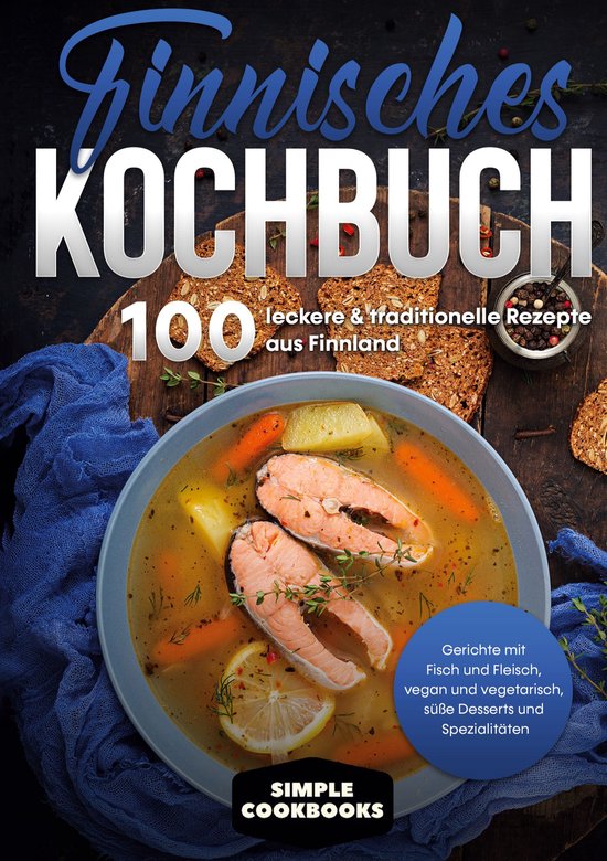 Finnisches Kochbuch: 100 leckere & traditionelle Rezepte aus Finnland ...