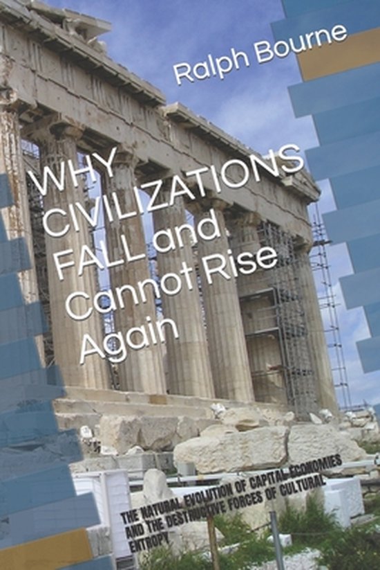 Ralph Bourne- WHY CIVILIZATIONS FALL And Cannot Rise Again, Ralph ...
