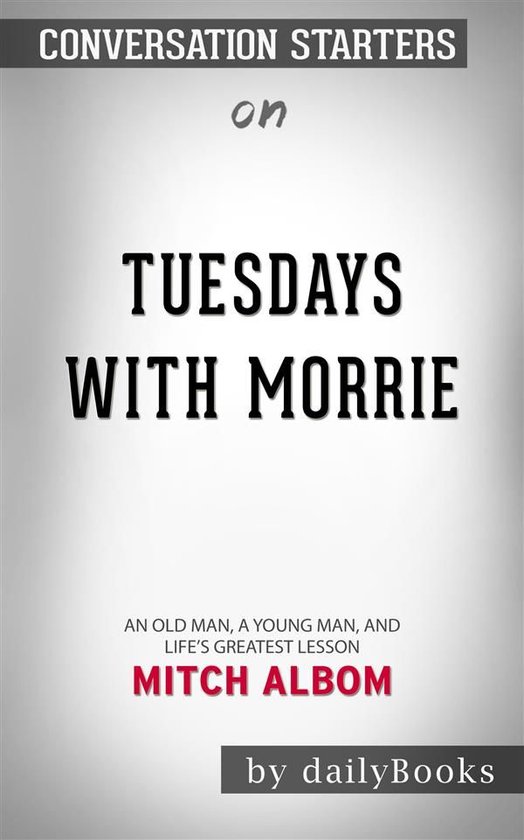 Tuesdays with Morrie: An Old Man, a Young Man, and Life's Greatest ...