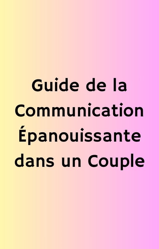 Guide de la Communication Épanouissante dans un Couple (ebook), Guillaume Thevenet |... | bol