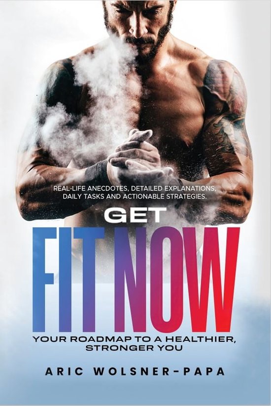 Get Fit Now: Your Roadmap to a Healthier, Stronger You (ebook), Aric Wolsner-Papa |... | bol