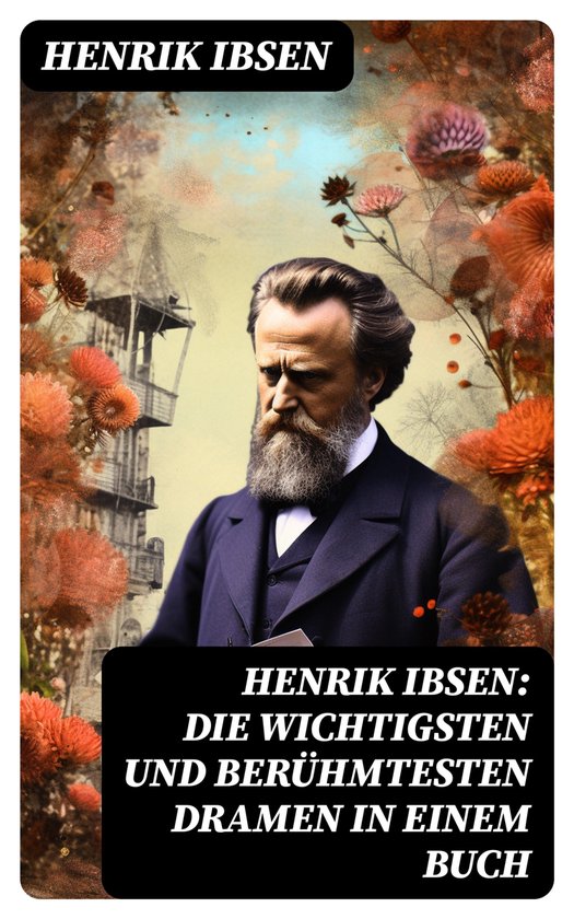 Henrik Ibsen: Die wichtigsten und berühmtesten Dramen in einem Buch ...