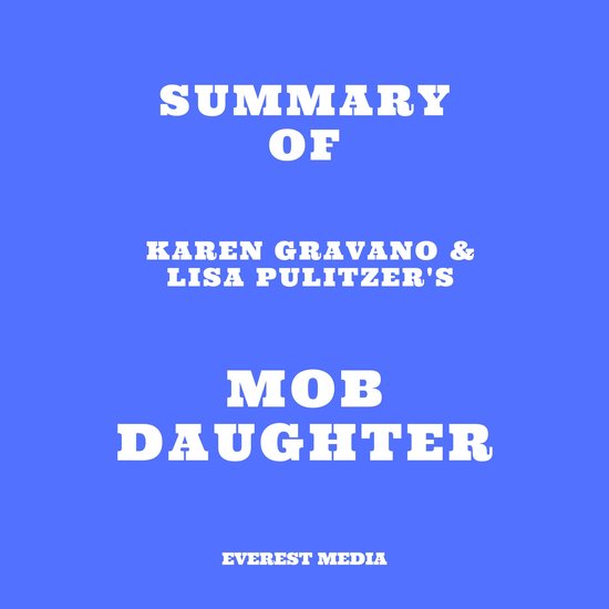 Summary of Karen Gravano & Lisa Pulitzer's Mob Daughter, Everest Media ...
