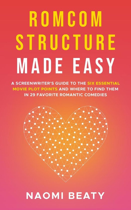 Romcom Structure Made Easy: A Screenwriter's Guide to the Six Essential ...