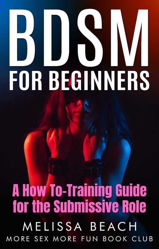 Bdsm For Beginners 3 - BDSM For Beginners: A How To-Training Guide for the Submissive... | bol
