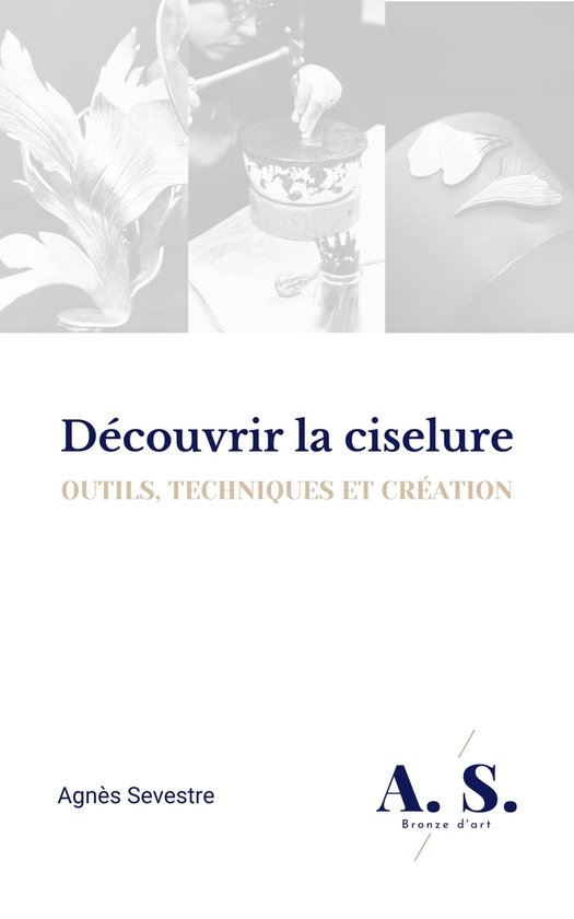 Découvrir la ciselure (ebook), Agnès Sevestre, A. S. Bronze d'art ...