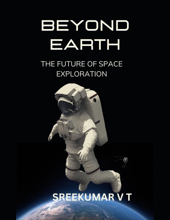 Beyond Earth: The Future of Space Exploration (ebook), SREEKUMAR V T ...