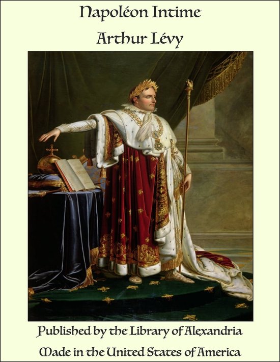 Napoléon Intime (ebook), Arthur Levy | 9781465686381 | Boeken | bol
