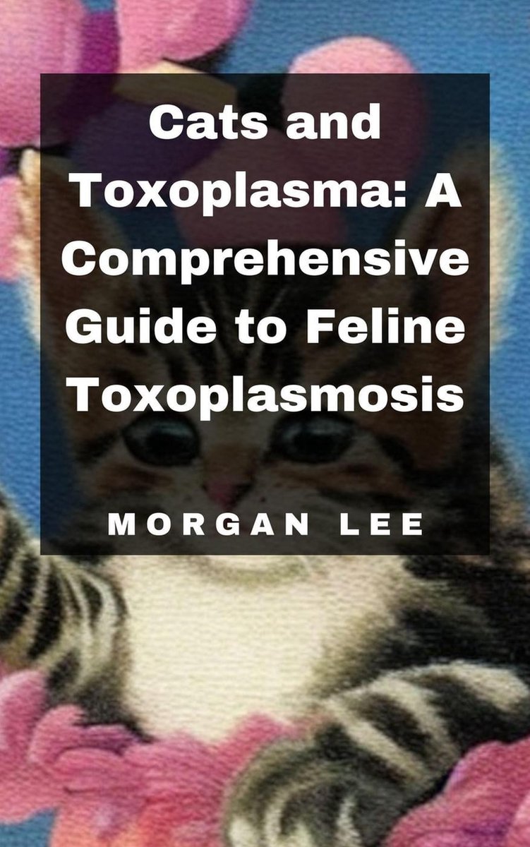 Cats and Toxoplasma: A Comprehensive Guide to Feline Toxoplasmosis ...