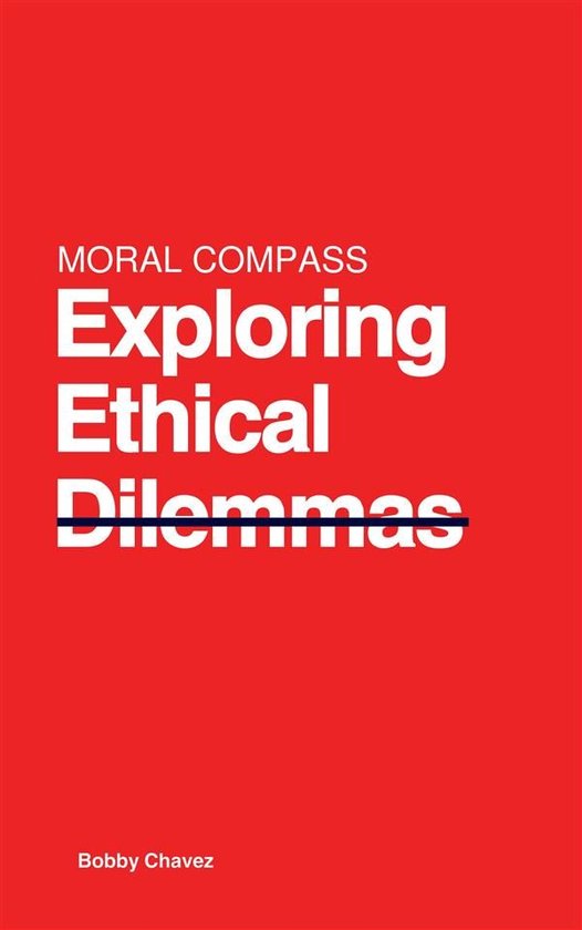 Moral Compass: Exploring Ethical Dilemmas (ebook), Bobby Chavez | 9780284256324 | Boeken | bol