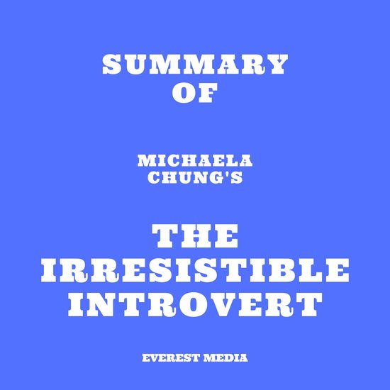 Summary of Michaela Chung's The Irresistible Introvert, Everest Media ...