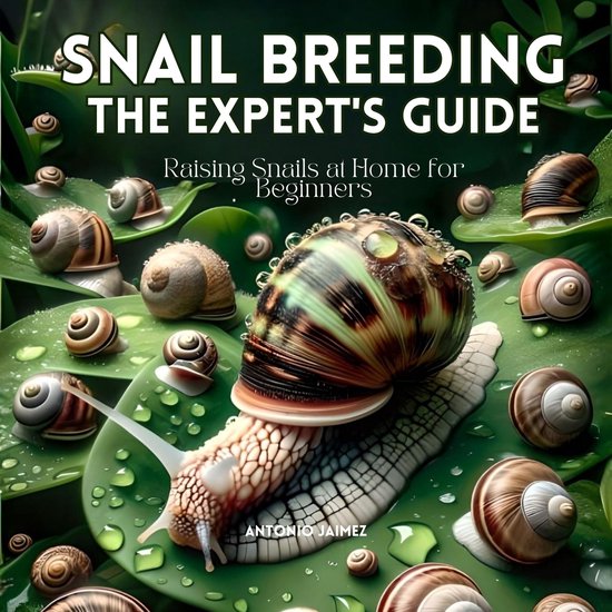 Snail Breeding, the Expert's Guide, Antonio Jaimez | 9798868727795 | Boeken | bol