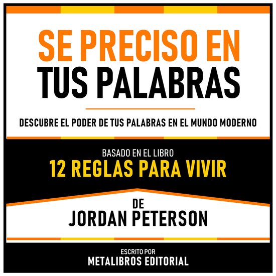 Se Preciso En Tus Palabras - Basado En El Libro 12 Reglas Para Vivir De ...