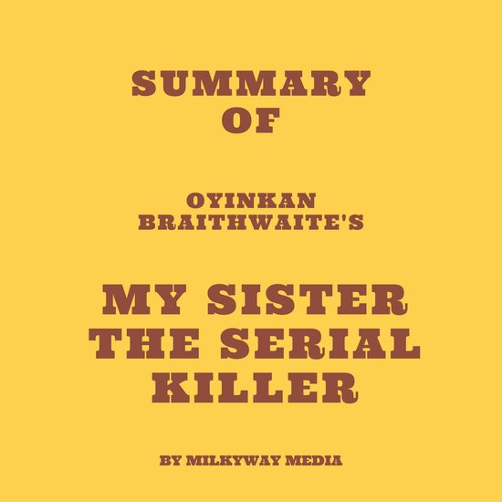 Summary of Oyinkan Braithwaite's My Sister the Serial Killer, Milkyway ...