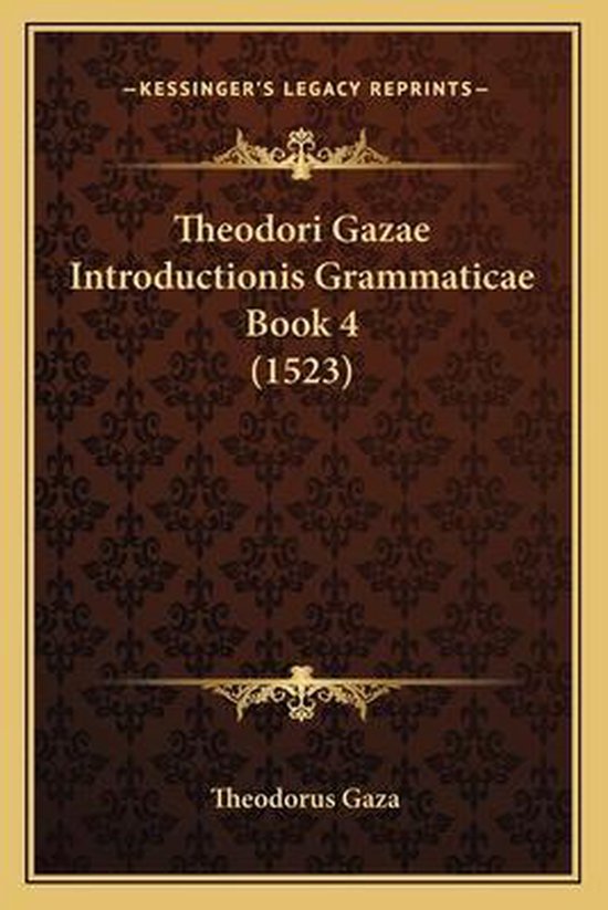 Theodori Gazae Introductionis Grammaticae Book 4 (1523), Theodorus Gaza ...