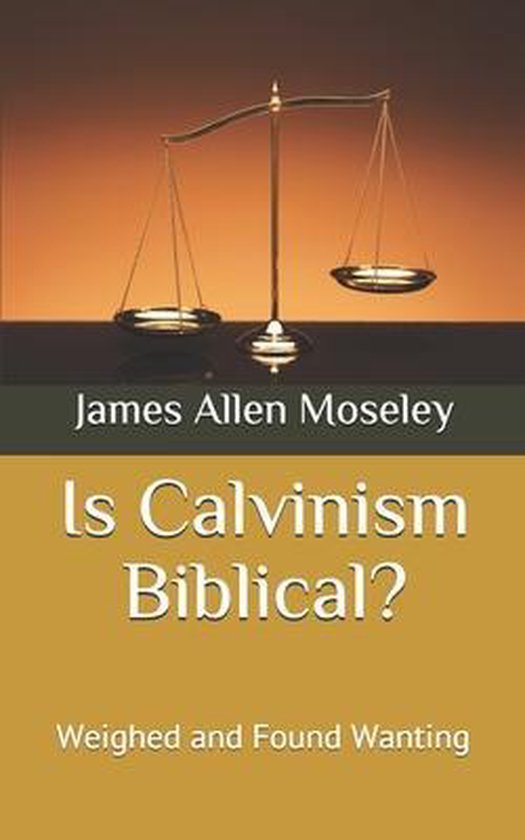 Is Calvinism Biblical? | 9798646422430 | James Allen Moseley | Boeken ...