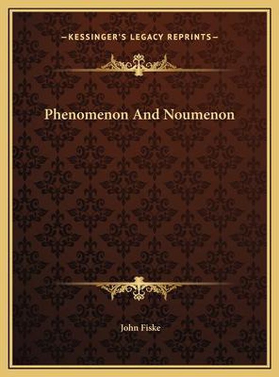 Phenomenon and Noumenon Phenomenon and Noumenon, John Fiske ...