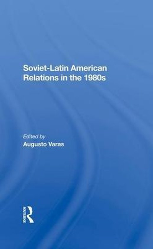 Soviet-Latin American Relations in the 1980s | 9780367288457 | Augusto ...