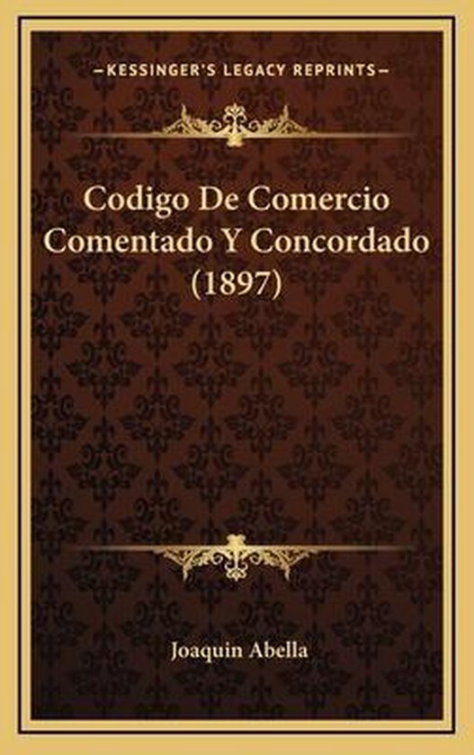 Codigo de Comercio Comentado y Concordado (1897), Joaquin Abella | 9781168612458 | Boeken | bol.com