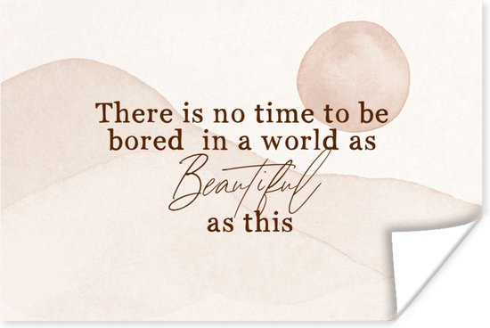 Poster Spreuken - Quotes - There is no time to be bored in a world as ...