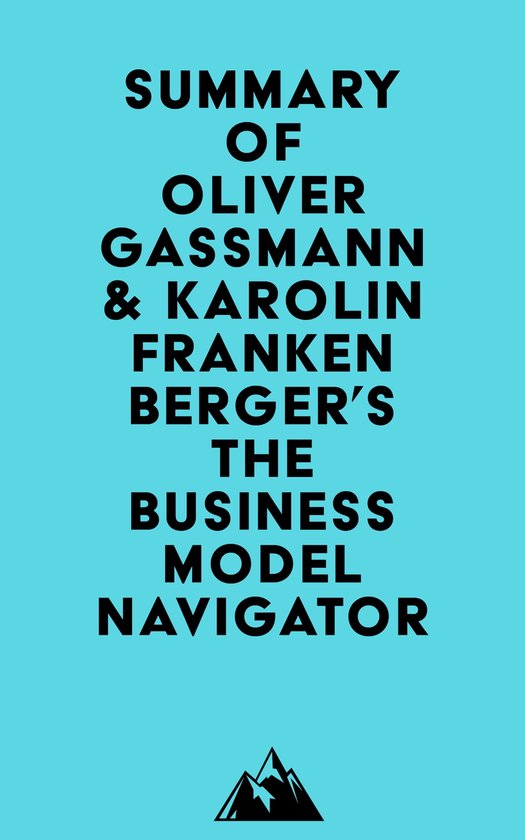 Summary of Oliver Gassmann & Karolin Frankenberger's The Business Model ...