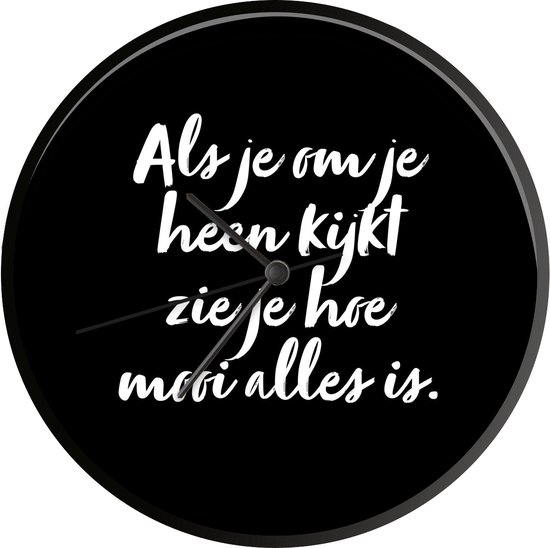 Klok Ø 30 Cm Tekst Als Je Om Je Heen Kijkt Zie Je Hoe Alles Is