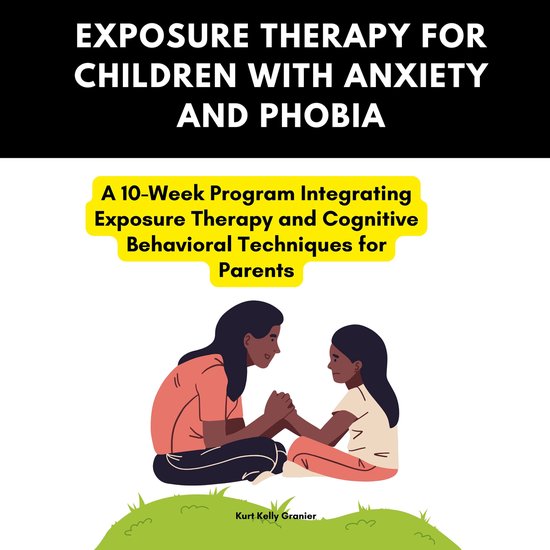 Exposure Therapy for Children With Anxiety And Phobia, Kurt Kelly ...
