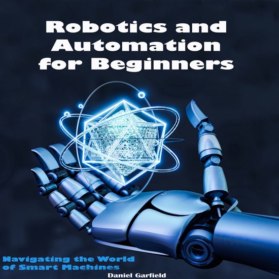 Robotics And Automation For Beginners Daniel Garfield 9798882211621 Boeken Bol