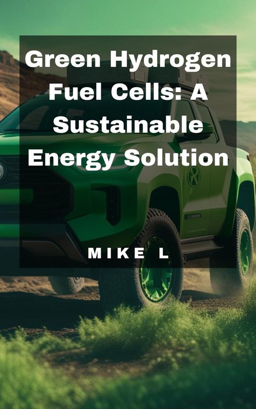 Green Hydrogen Fuel Cells: A Sustainable Energy Solution (ebook), Mike ...