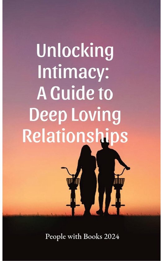 Unlocking Intimacy A Guide To Deep Loving Relationships Ebook