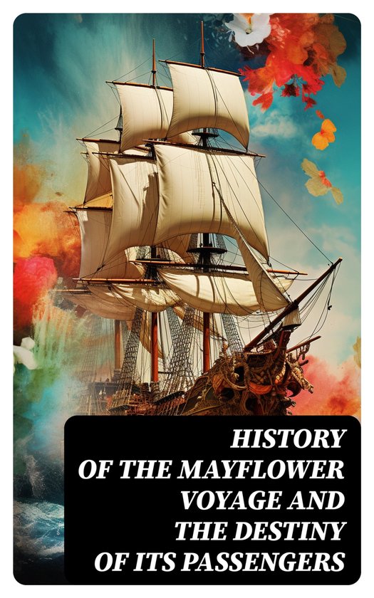 History of the Mayflower Voyage and the Destiny of Its Passengers ...