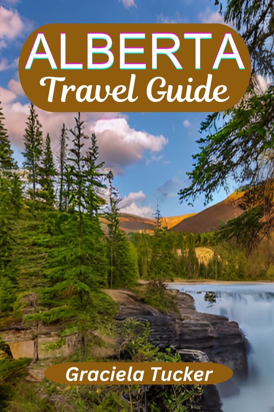 ALBERTA TRAVEL GUIDE (ebook), Graciela Tucker | 1230007683060 | Boeken ...