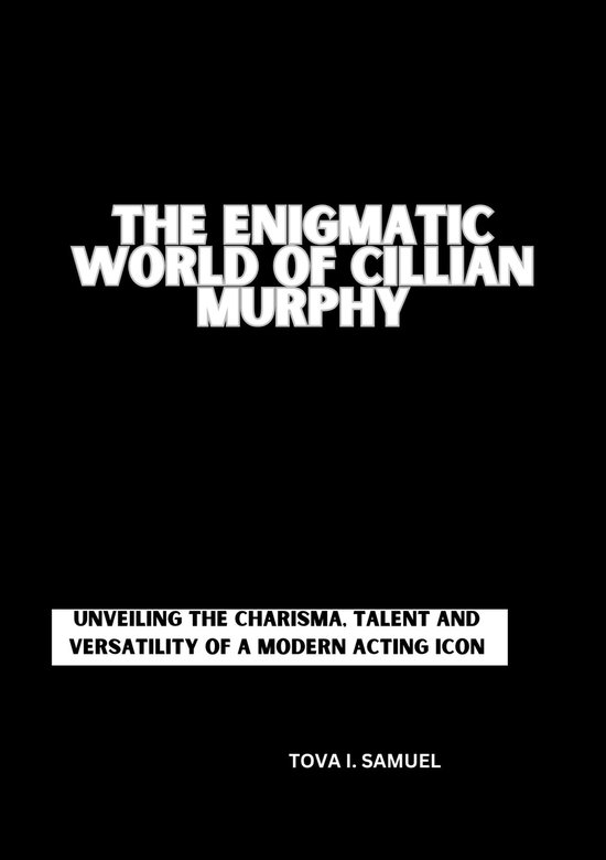 THE ENIGMATIC WORLD OF CILLIAN MURPHY (ebook), Tova I. Samuel ...