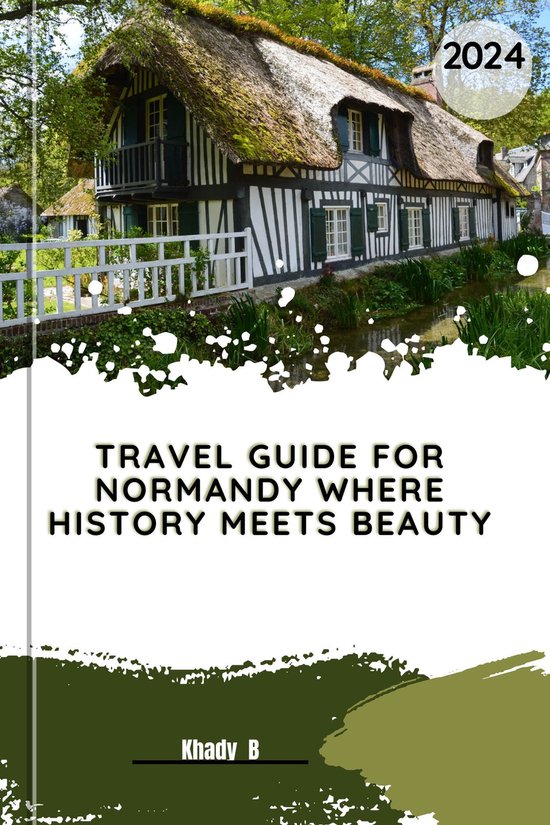 TRAVEL GUIDE FOR NORMANDY WHERE HISTORY MEETS BEAUTY (ebook), Khady B ...
