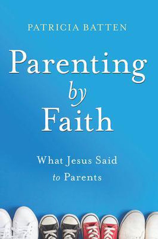 Parenting by Faith, Patricia M Batten | 9781628627817 | Boeken | bol.com