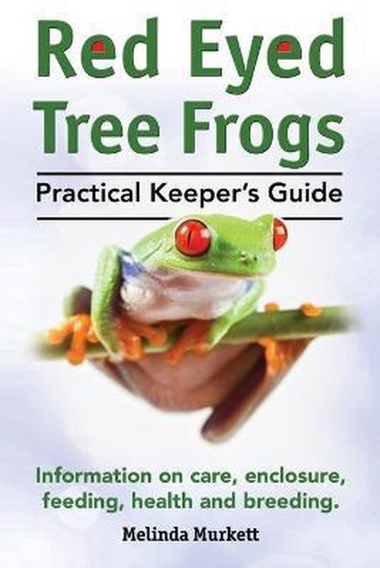 Red Eyed Tree Frogs. Practical Keeper's Guide for Red Eyed Three Frogs ...