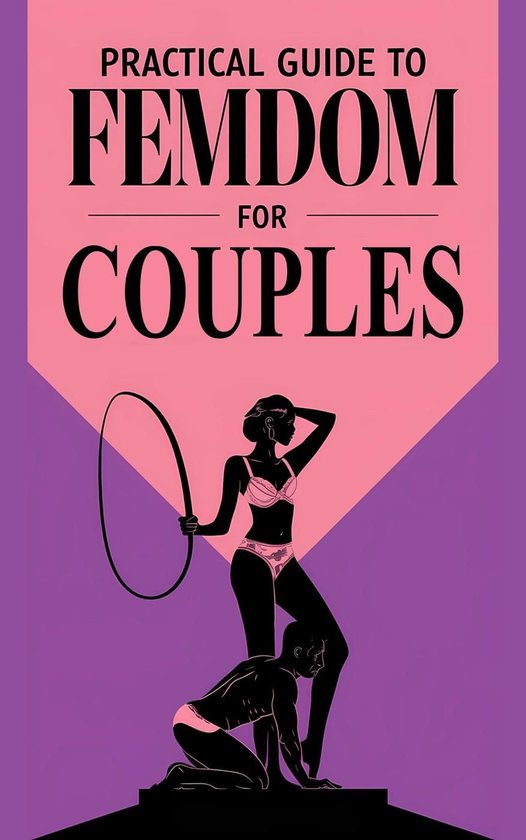 Practical Guide To Femdom For Couples Exploration And Connection From