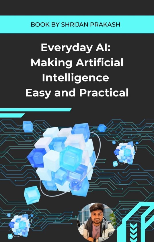 Everyday AI: Making Artificial Intelligence Easy and Practical (ebook), Shrijan... | bol