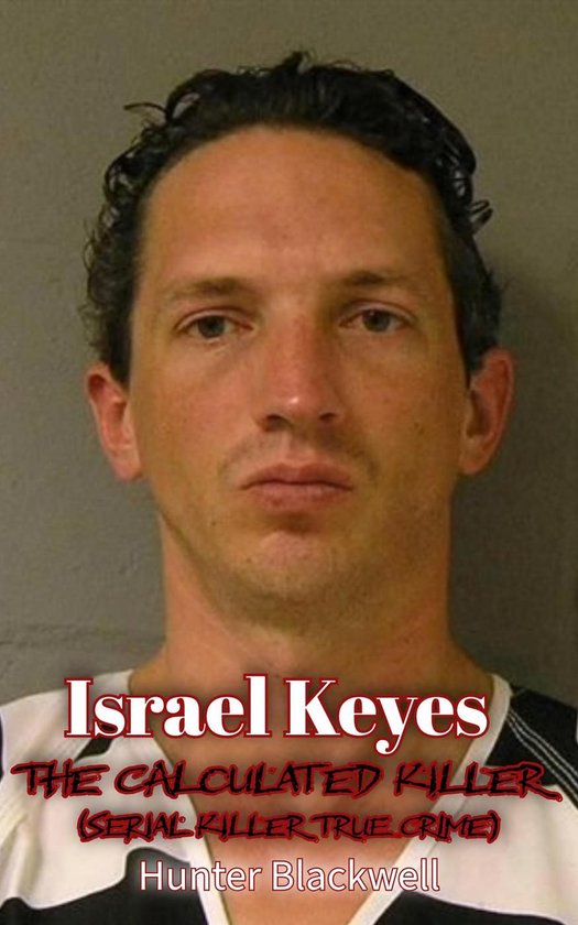 Israel Keyes: The Calculated Killer (Serial Killer True Crime) (ebook ...