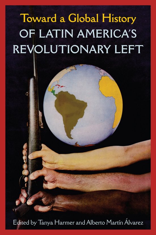 Toward a Global History of Latin America's Revolutionary Left ...