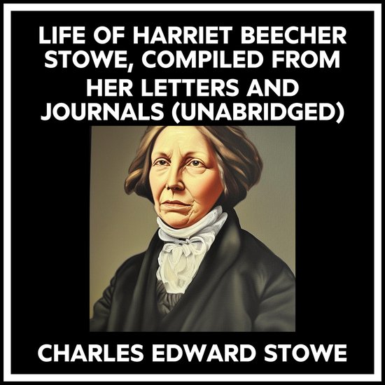 Life Of Harriet Beecher Stowe, Compiled From Her Letters And Journals ...