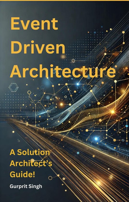 Event Driven Architecture: A Solutions Architect's Guide (ebook), Gurprit Singh |... | bol