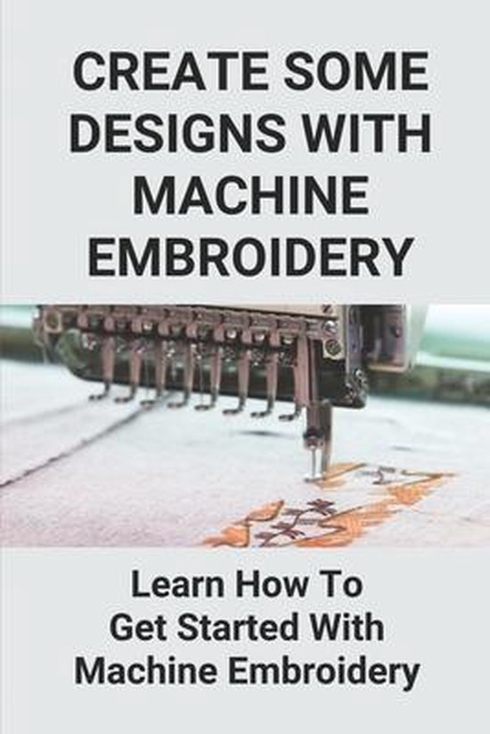 Create Some Designs With Machine Embroidery: Learn How To Get Started ...