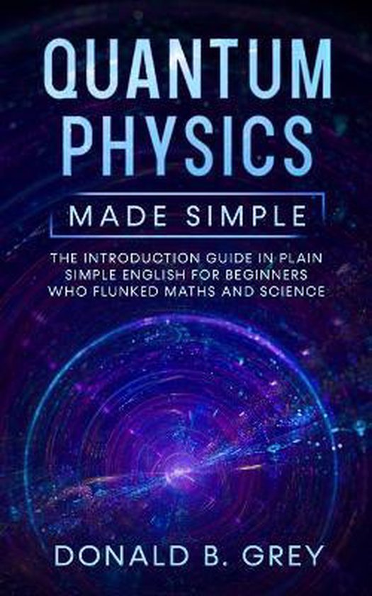 Quantum Physics Made Simple | 9781702916820 | Donald B Grey | Boeken ...