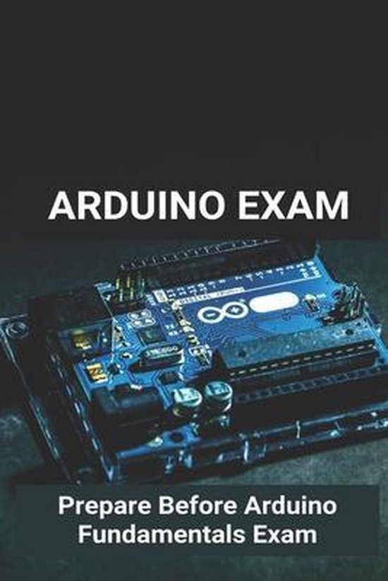 Arduino Exam: Prepare Before Arduino Fundamentals Exam | 9798724455725 ...