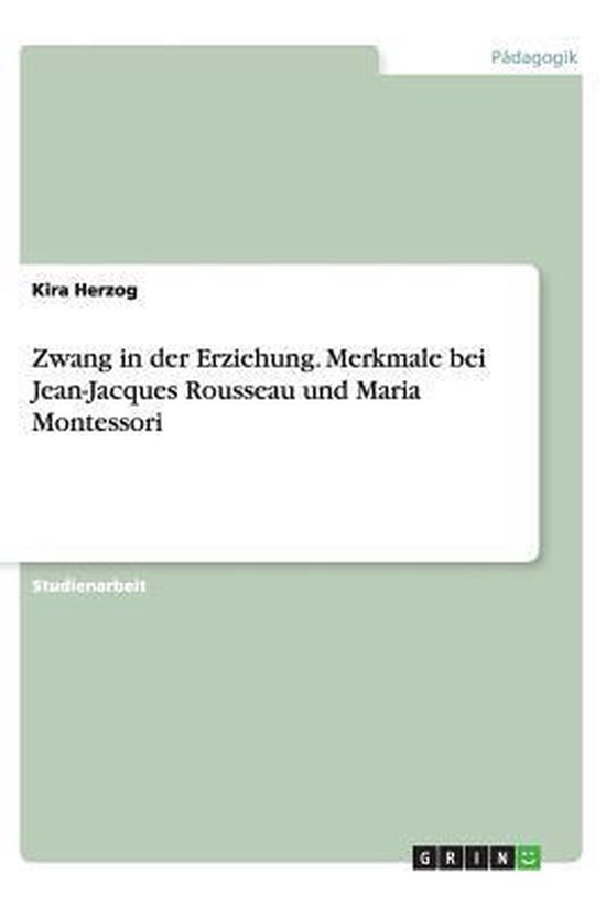 Zwang in Der Erziehung. Merkmale Bei Jean-Jacques Rousseau Und Maria ...