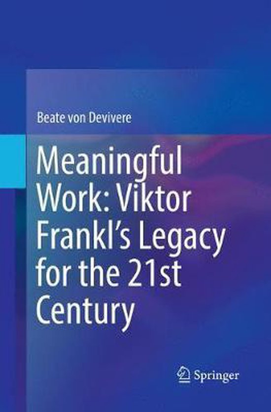 Meaningful Work: Viktor Frankl’s Legacy for the 21st Century, Beate Von ...