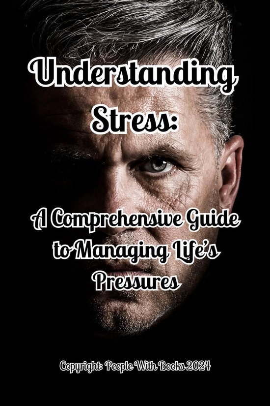Understanding Stress: A Comprehensive Guide to Managing Life’s ...