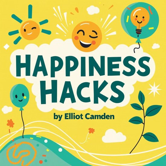 Happiness Hacks: The Ultimate Guide to Living Your Best Life, Elliot ...