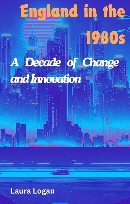 England in the 1980s: A Decade of Change and Innovation (ebook), Laura ...